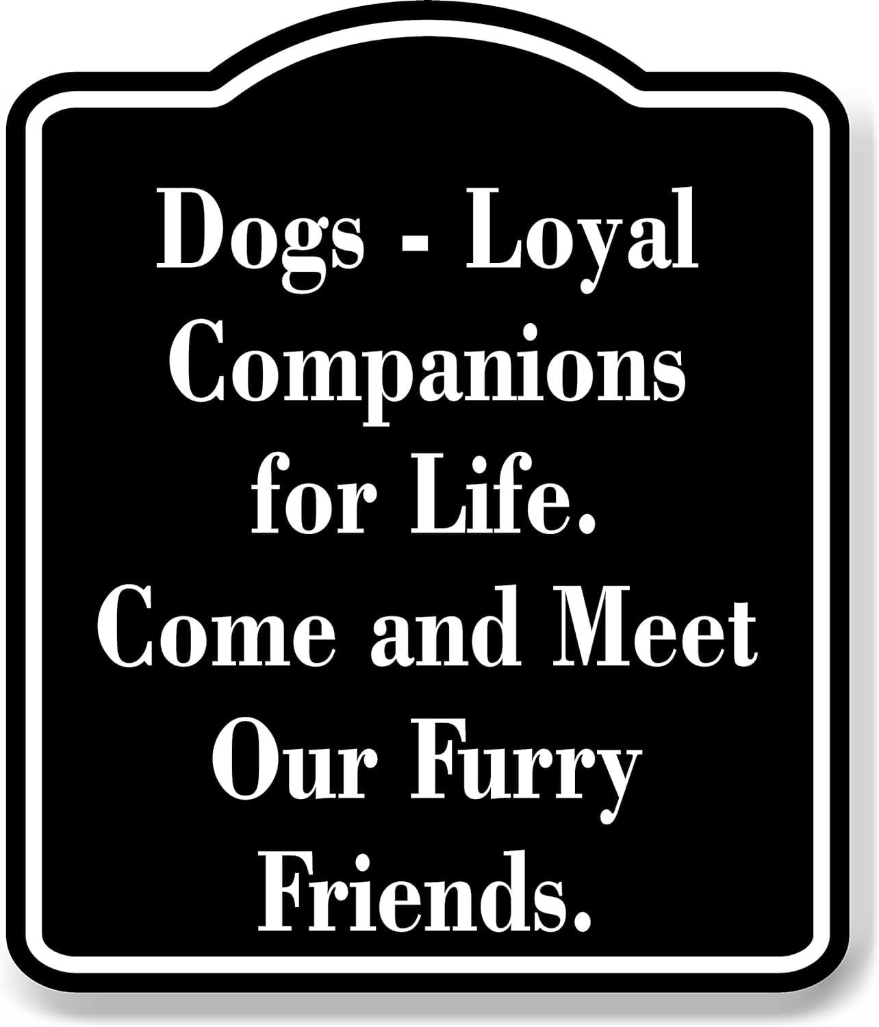 Dogs - Loyal Companions for Life. come black Aluminum Composite Sign ...