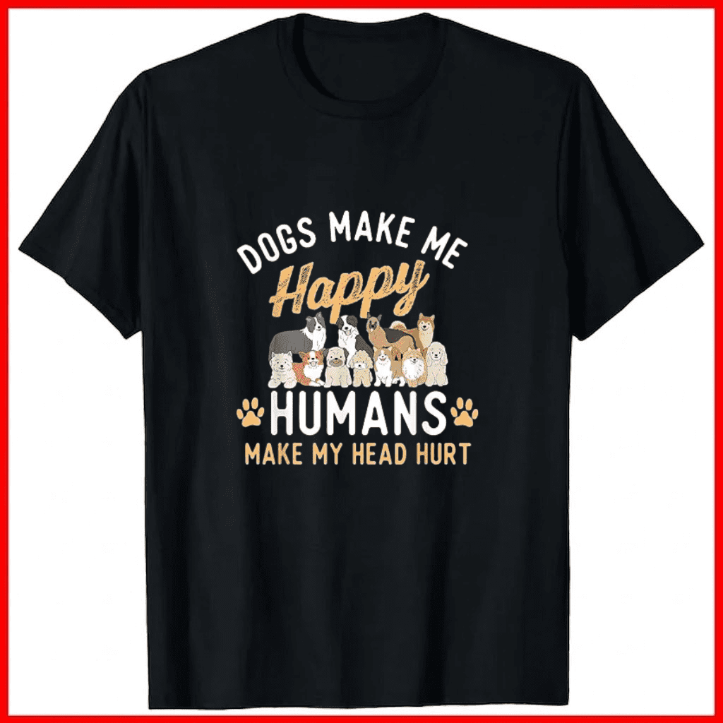 Dogs Make Me Happy Furry Pet Owner Household Motivation Quote Unisex T ...