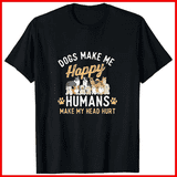 Dogs Make Me Happy Furry Pet Owner Household Motivation Quote Unisex T ...