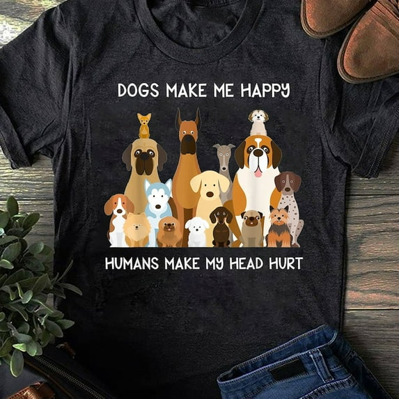 Dogs Make Me Happy Humans Make My Head Hurt T-Shirt, Gift for Dog Lover ...