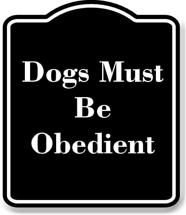 Dogs Must Be Obedient BLACK Aluminum Composite Sign 20''x24'' - Walmart.com