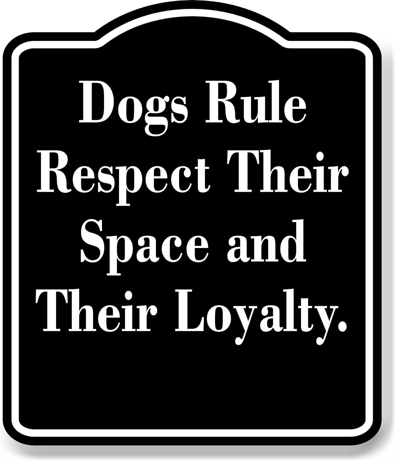 Dogs Rule - Respect Their Space and Their Loyalty. black Aluminum ...