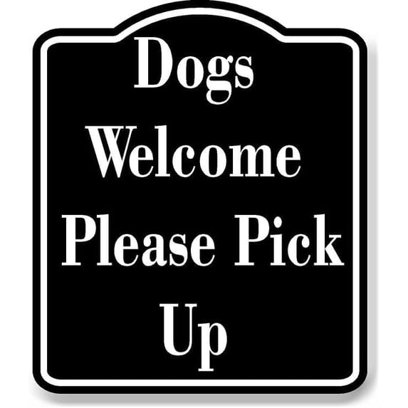Dogs Welcome Please Pick Up BLACK Aluminum Composite Sign 15''x18 ...