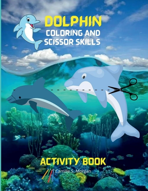 Dolphin Coloring and Scissor Skills Activity Book: Fun, Cute and Cool ...