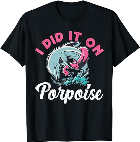 Dolphin: I Did It On Porpoise T-Shirt - Walmart.com