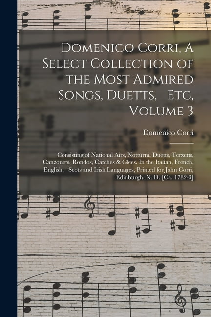 Domenico Corri, A Select Collection of the Most Admired Songs, Duetts ...