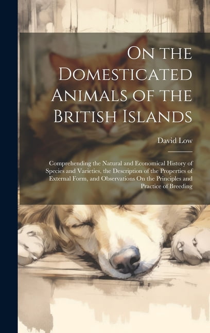 On the Domesticated Animals of the British Islands: Comprehending the ...