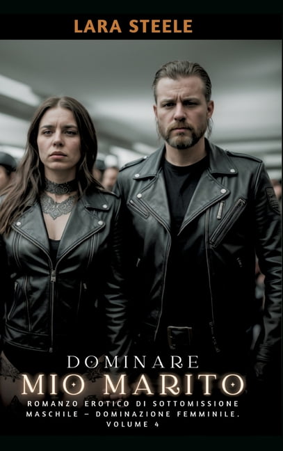 Dominare mio Marito: Romanzo Erotico di Sottomissione Maschile - Dominazione Femminile. Volume 4 ...