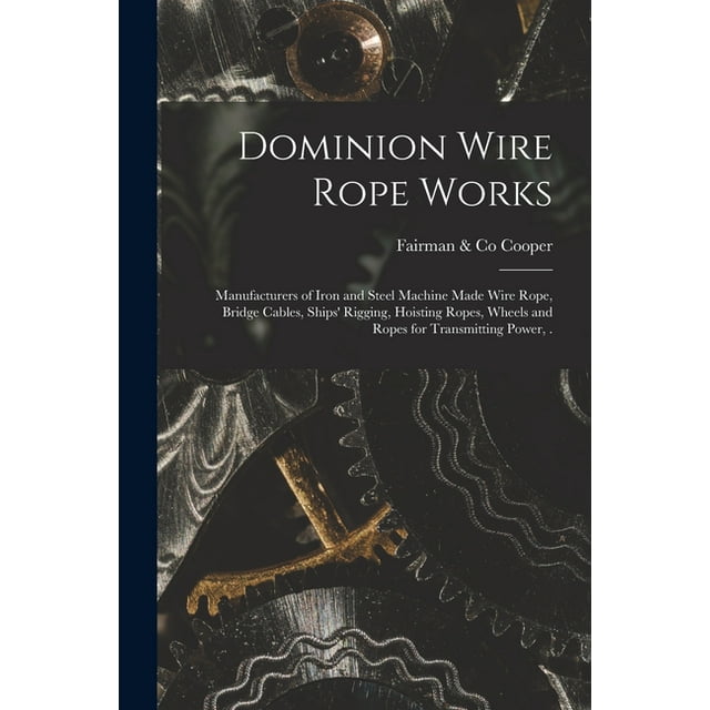 Dominion Wire Rope Works [microform] : Manufacturers of Iron and Steel ...