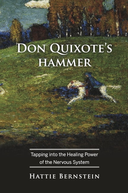 Don Quixote's Hammer: Tapping Into the Healing Power of the Nervous ...