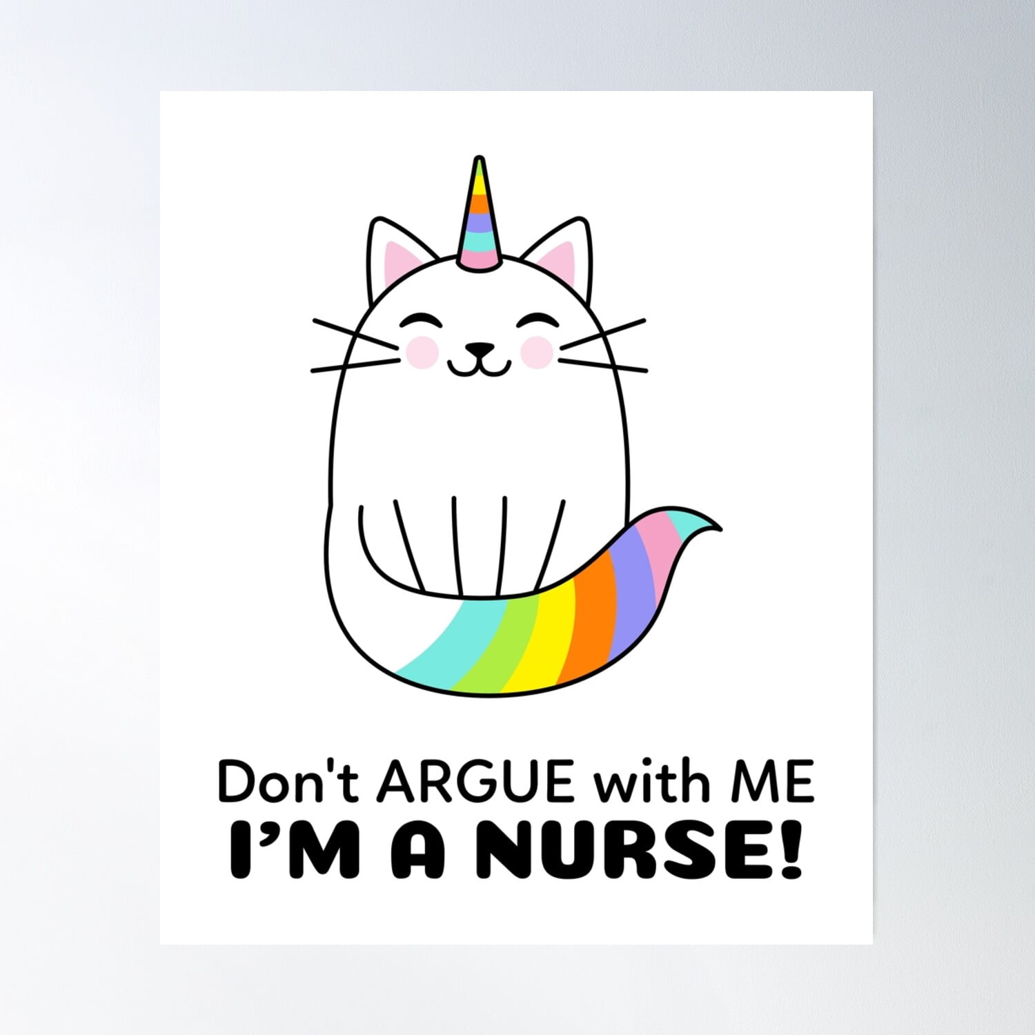 Don'T Argue With Me I'M A Nurse! Poster Wall Art, Modern Wall Decor ...