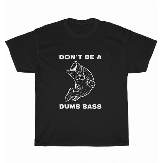 Don'T Be A Dumb Bass Fish Fishing Fisher Fisherman T-Shirt Mens Tee ...