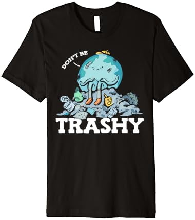 Don'T Be Trashy Garbage Pollution Earth Day Advocacy Premium Unisex T ...
