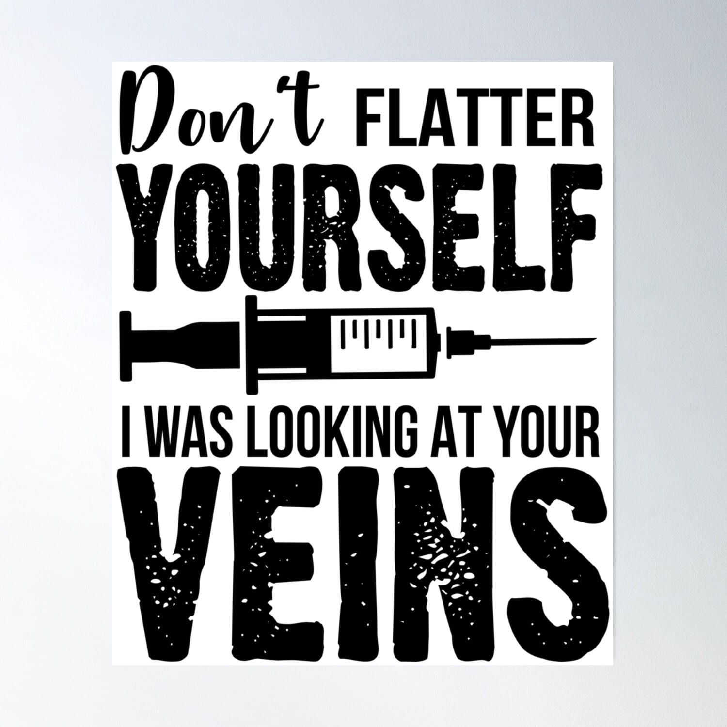 Don'T Flatter Yourself I Was Looking At Your Veins Funny Nurse Quote ...