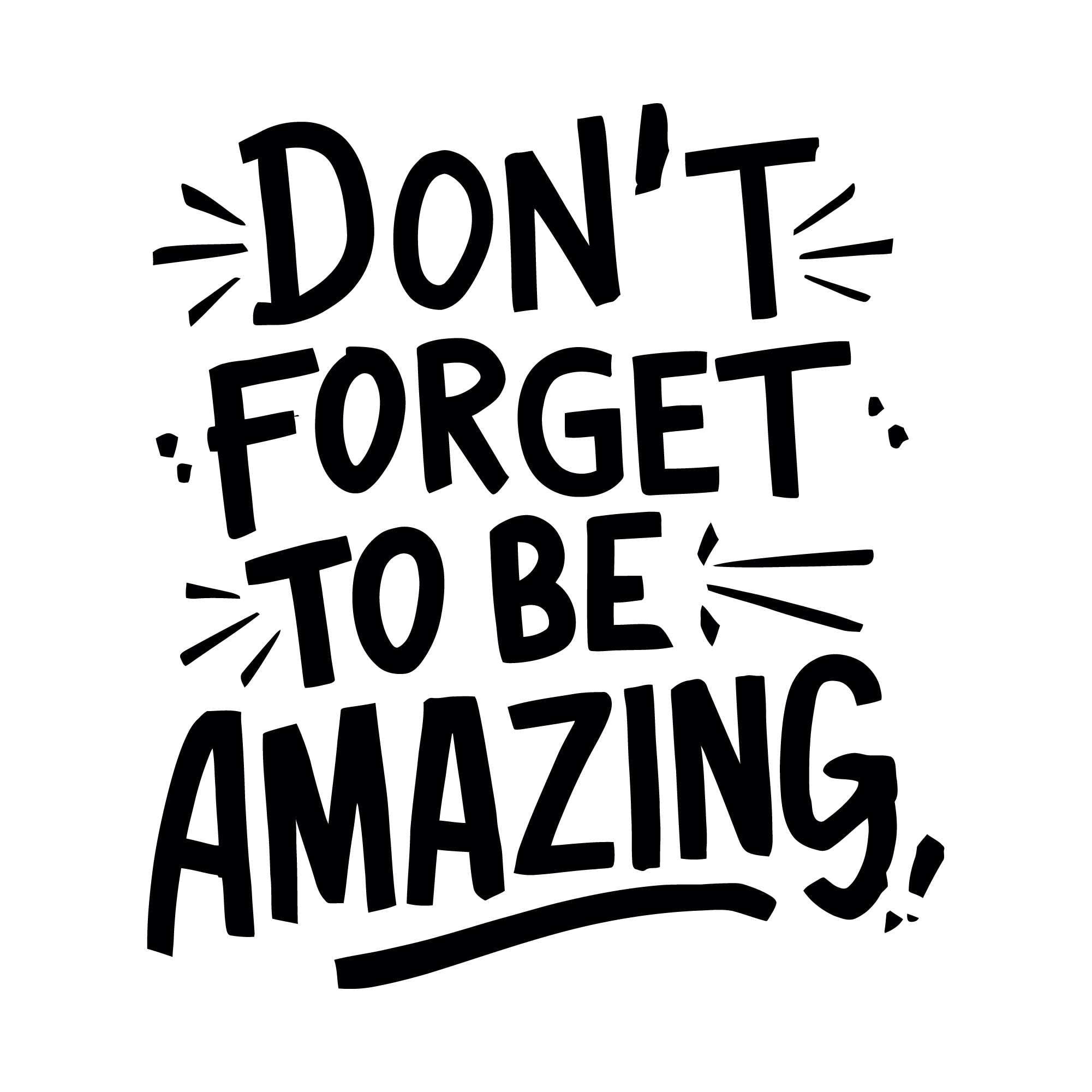 Don'T Forget To Be Amazing Inspirational Exceptional Extraordinary ...