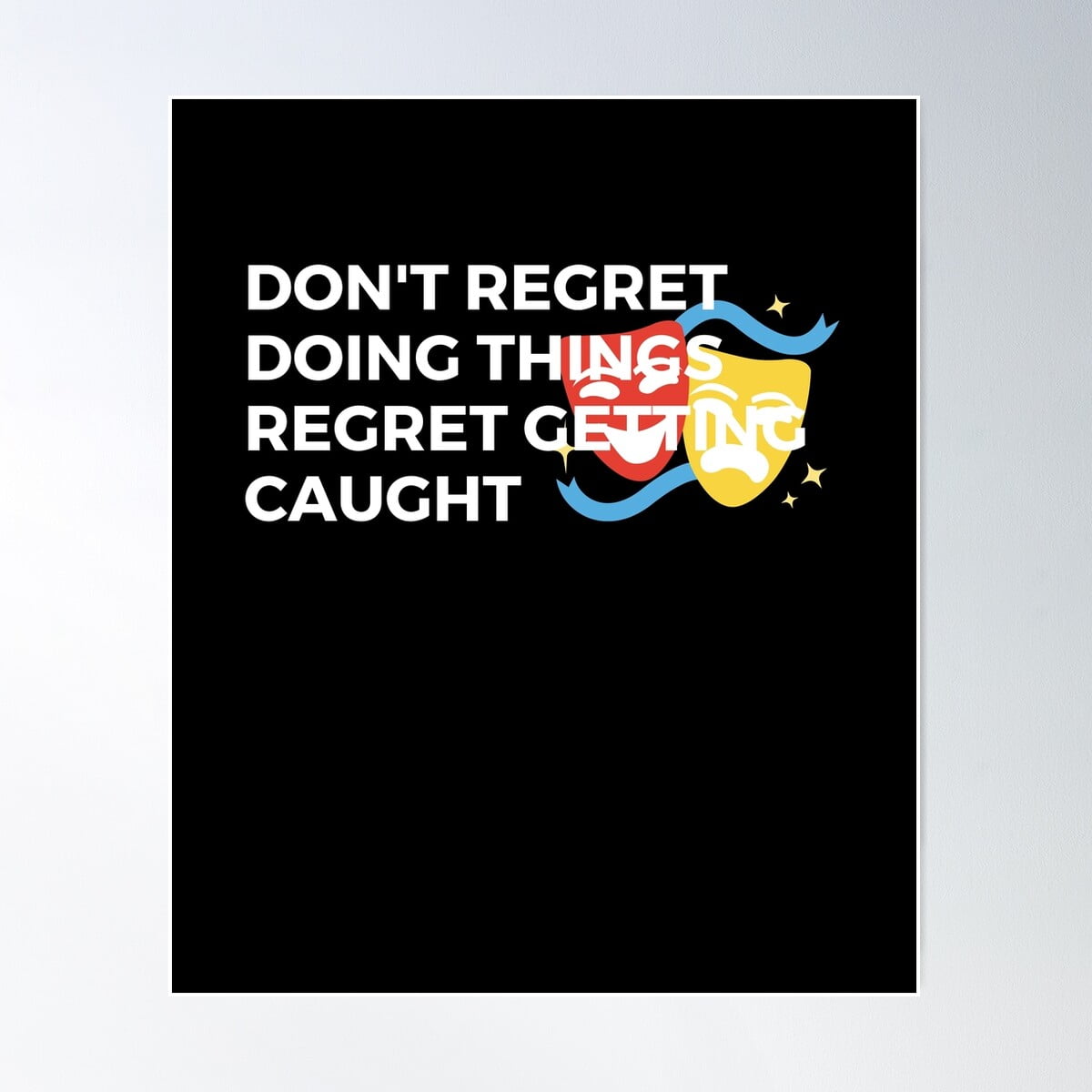 Don'T Regret Doing Things, Regret Getting Caught Poster Wall Art ...