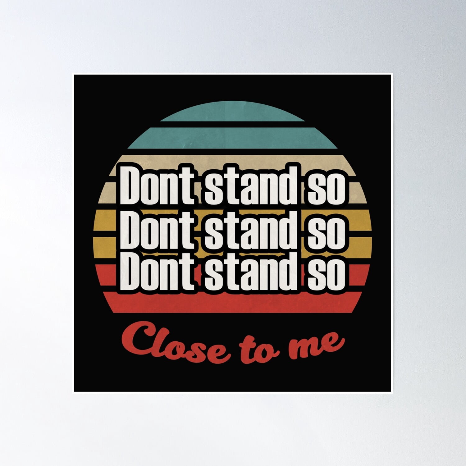 Don'T Stand So Close To Me Poster Wall Art, Modern Wall Decor, 24x24 ...