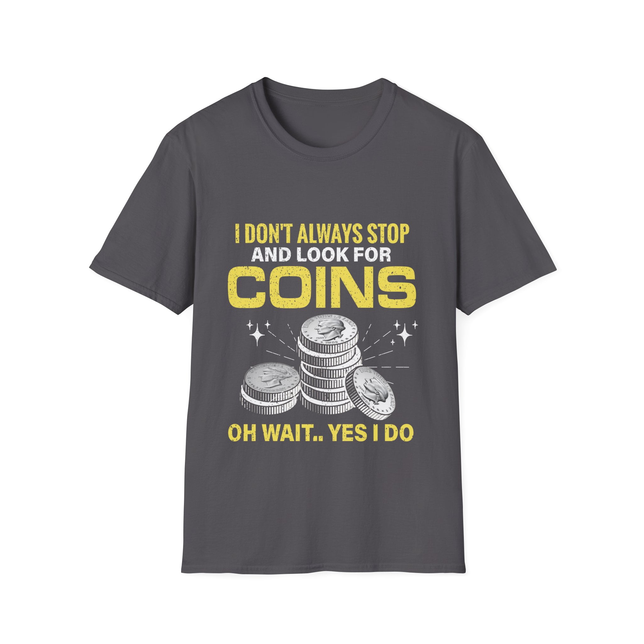 Don't Always Look For Coins Collecting Lover Coin Collector Shirt ...