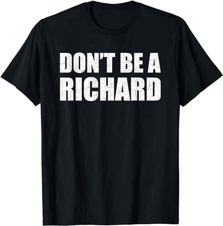 Don't Be A Richard Distressed Funny Gag Meme Joke Saying T-Shirt ...
