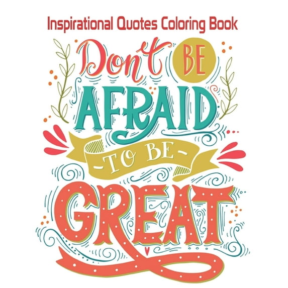 Don't Be Afraid-To Be- Great : Inspirational Quotes Coloring Book: An ...
