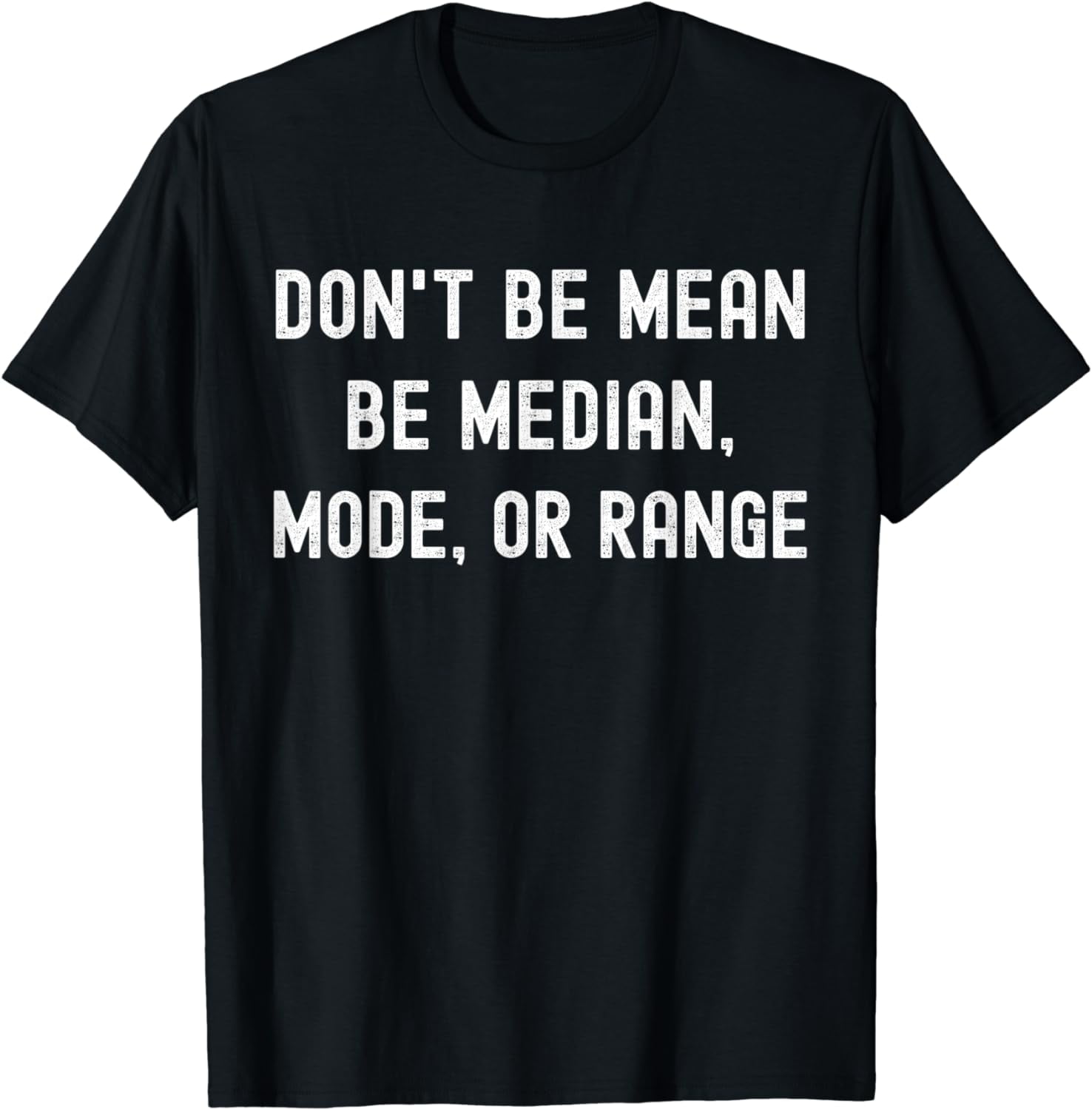 Don't Be Mean. Be Median, Mode, Or Range - Funny Math Humor T-Shirt ...