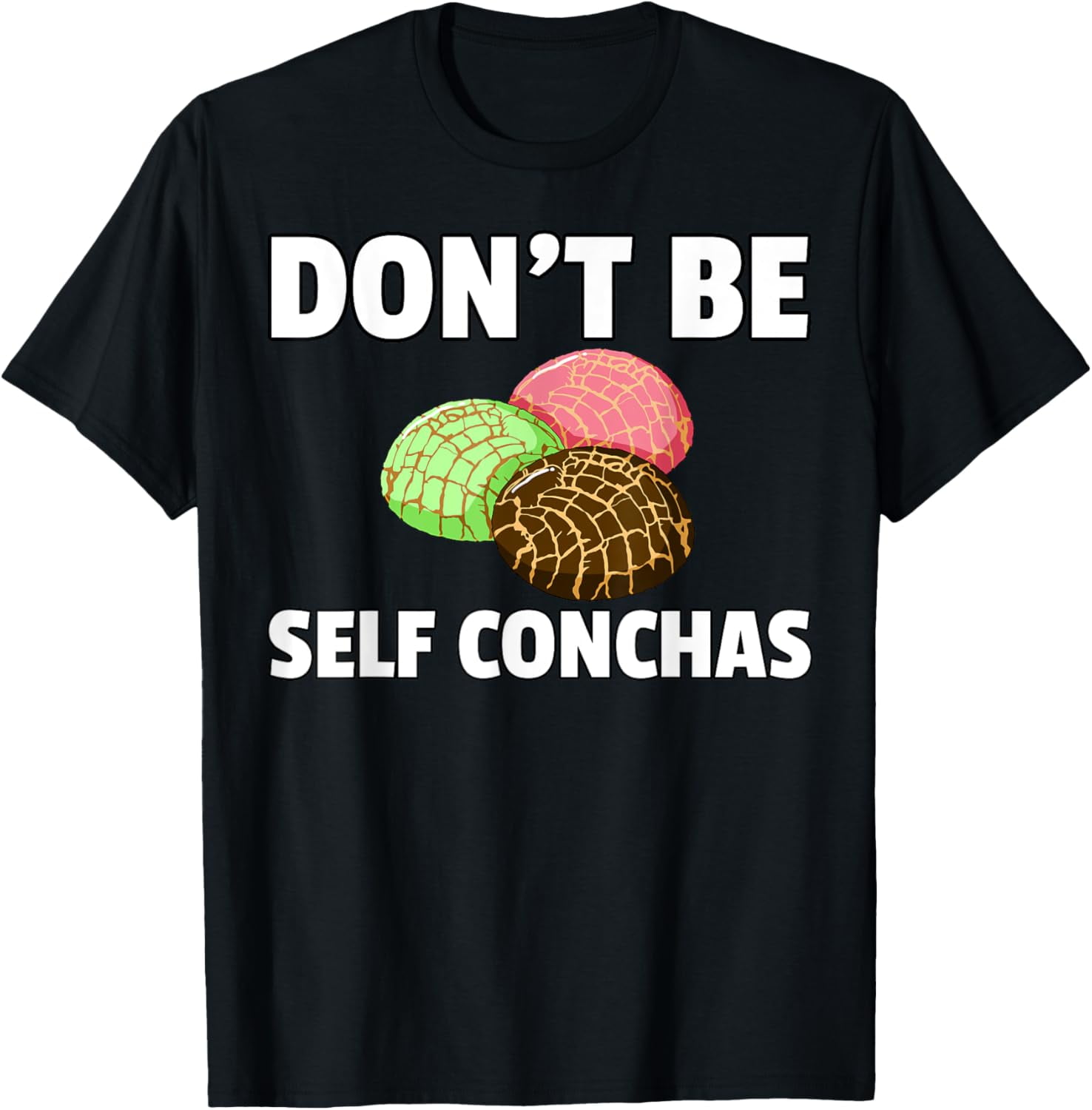 Don´t Be Self Conchas Pan De Dulce Gift Mexican Bread T-Shirt - Walmart.com