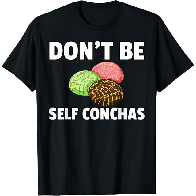 Don´t Be Self Conchas Pan De Dulce Gift Mexican Bread T-Shirt - Walmart.com