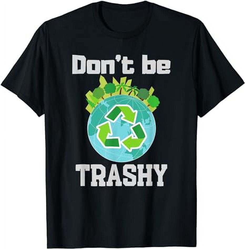 Don't Be Trashy Recycle Clean Earth Funny T-Shirt - Walmart.com
