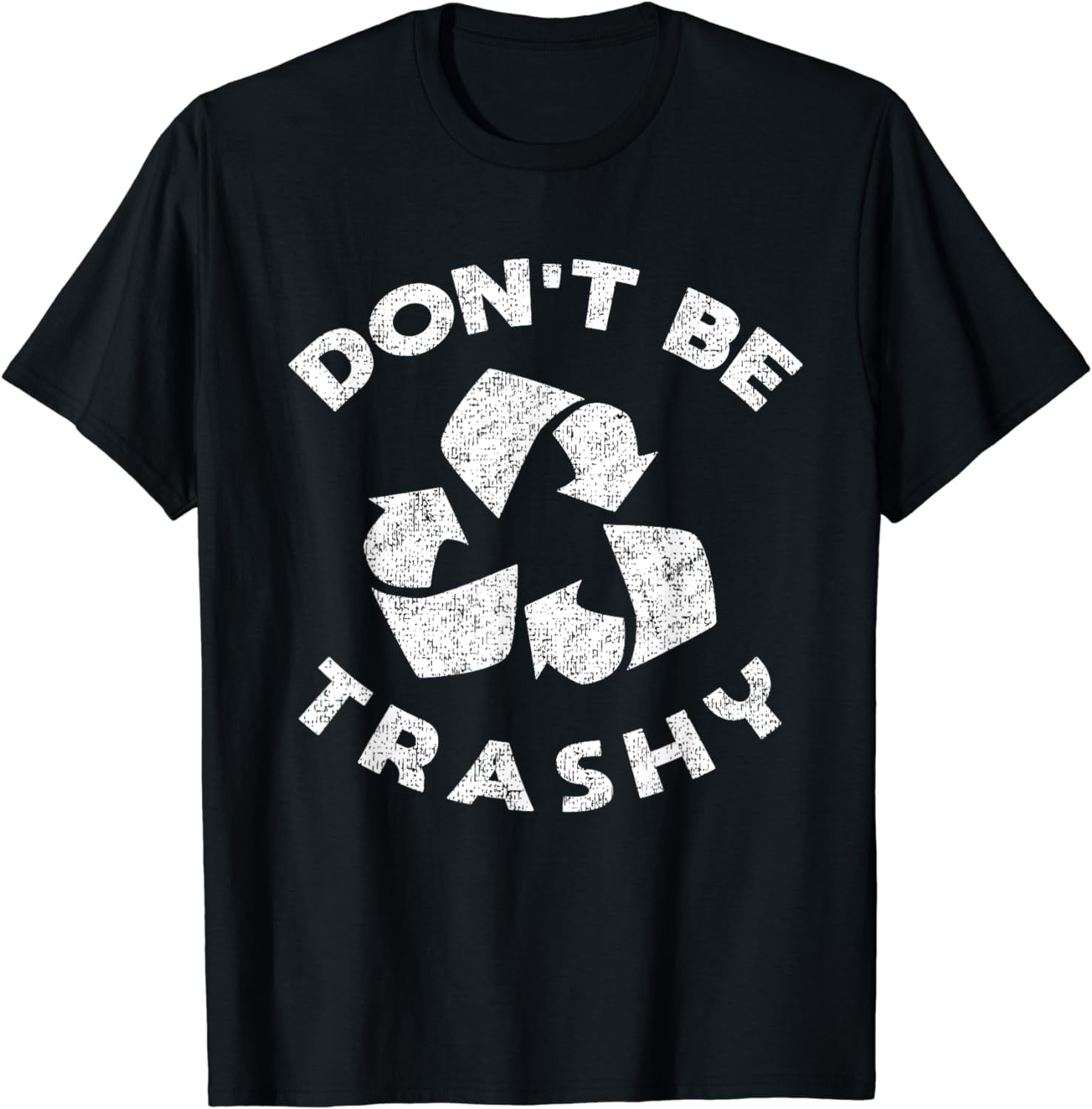 Don't Be Trashy Reduce Reuse Recycle Earth Day T-Shirt - Walmart.com