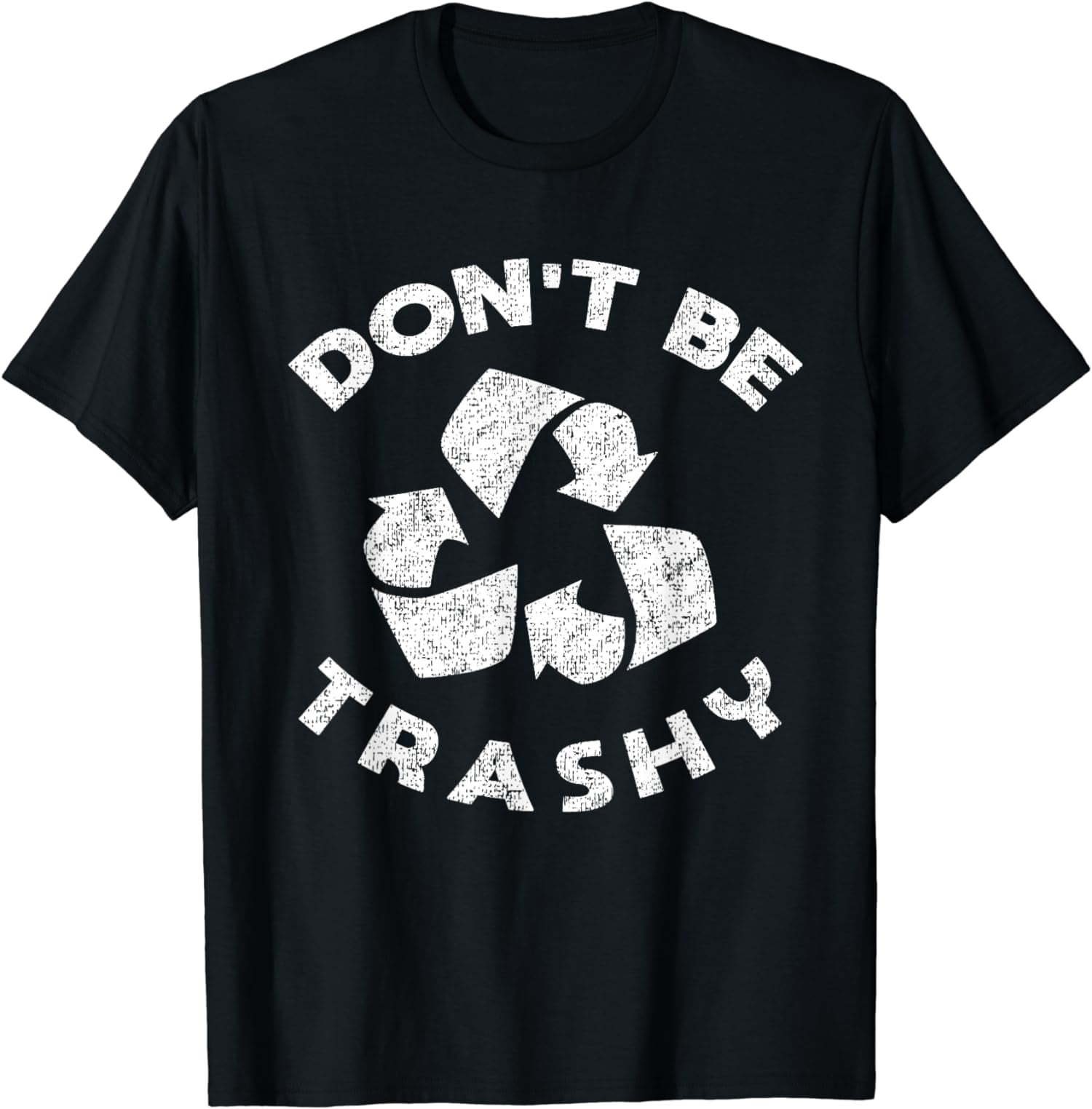 Don't Be Trashy Reduce Reuse Recycle Earth Day T-Shirt - Walmart.com