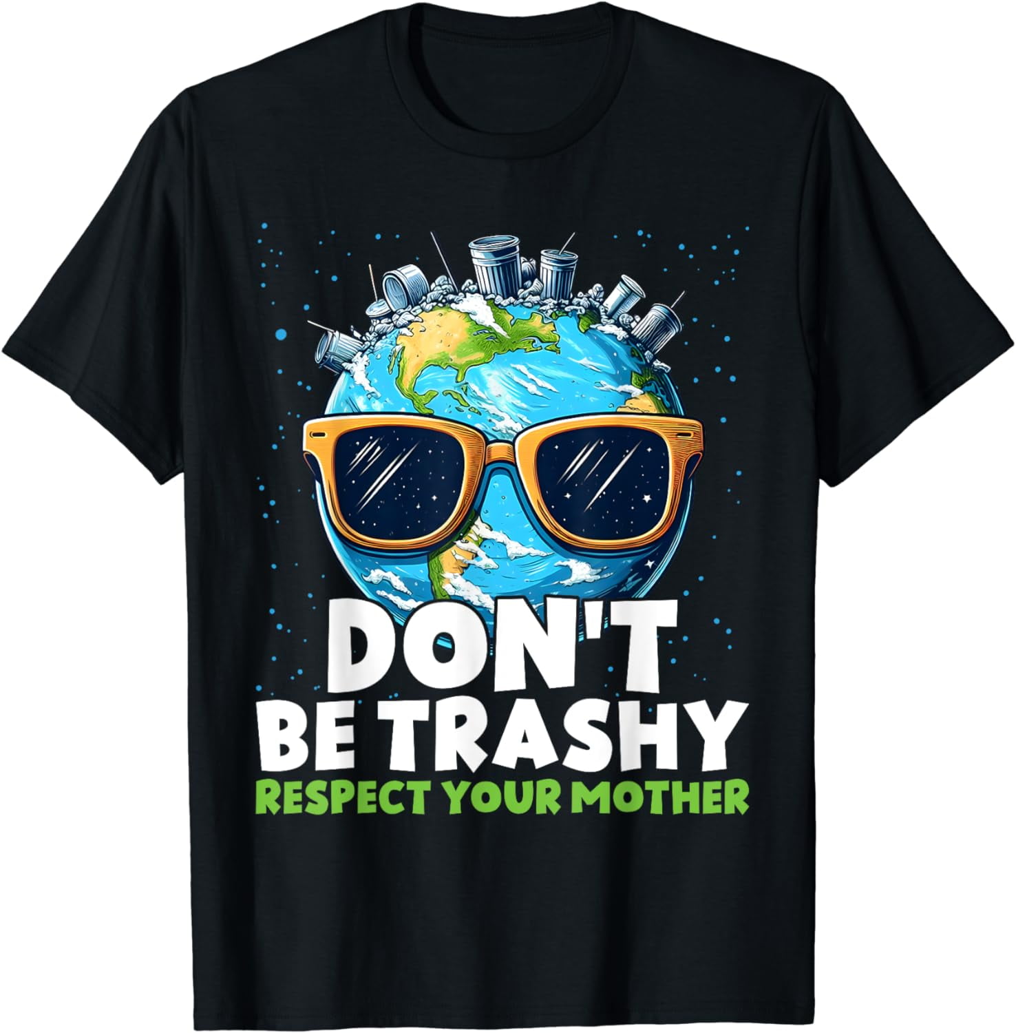 Don't Be Trashy Respect Your Mother, make everyday Earth Day Cotton T ...