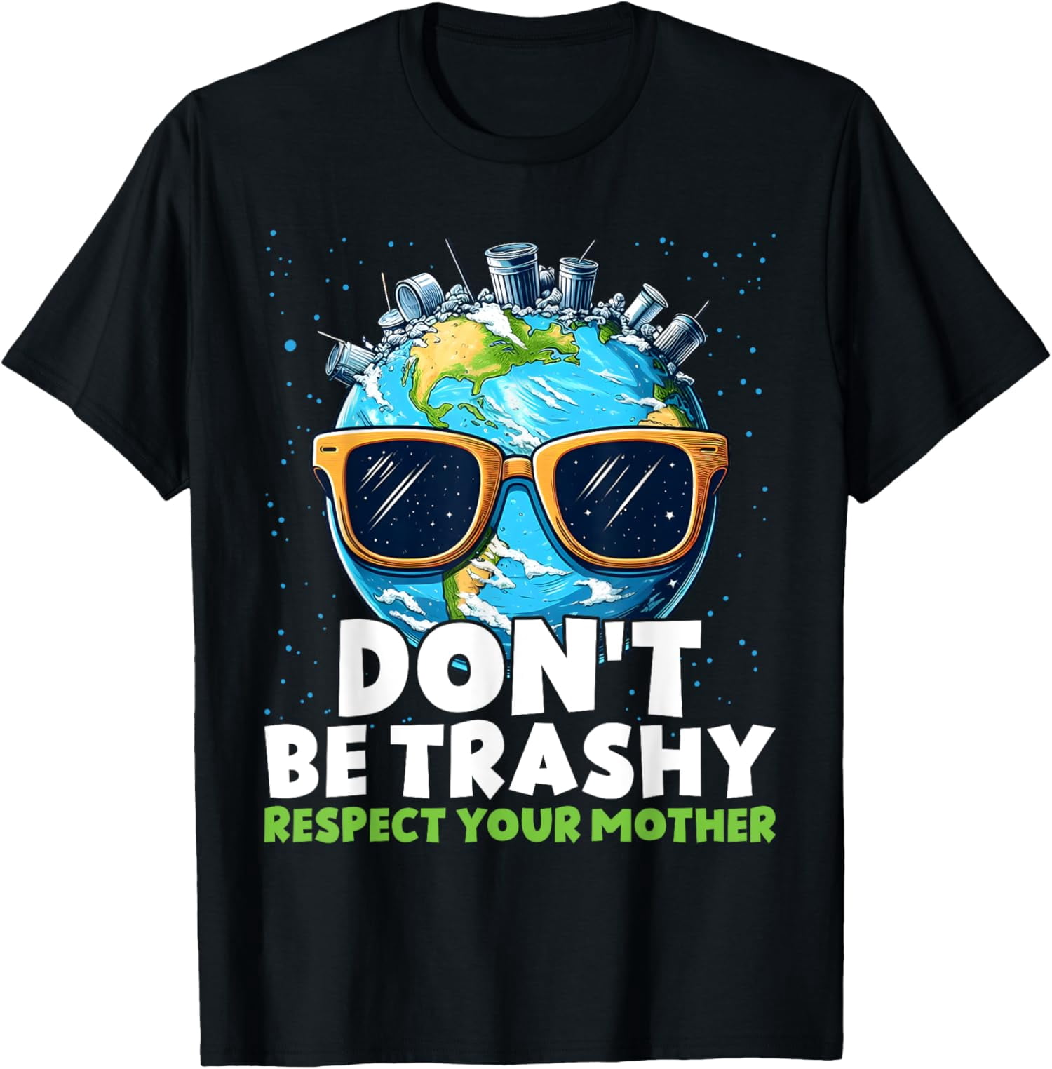 Don't Be Trashy Respect Your Mother, make everyday Earth Day T-Shirt ...