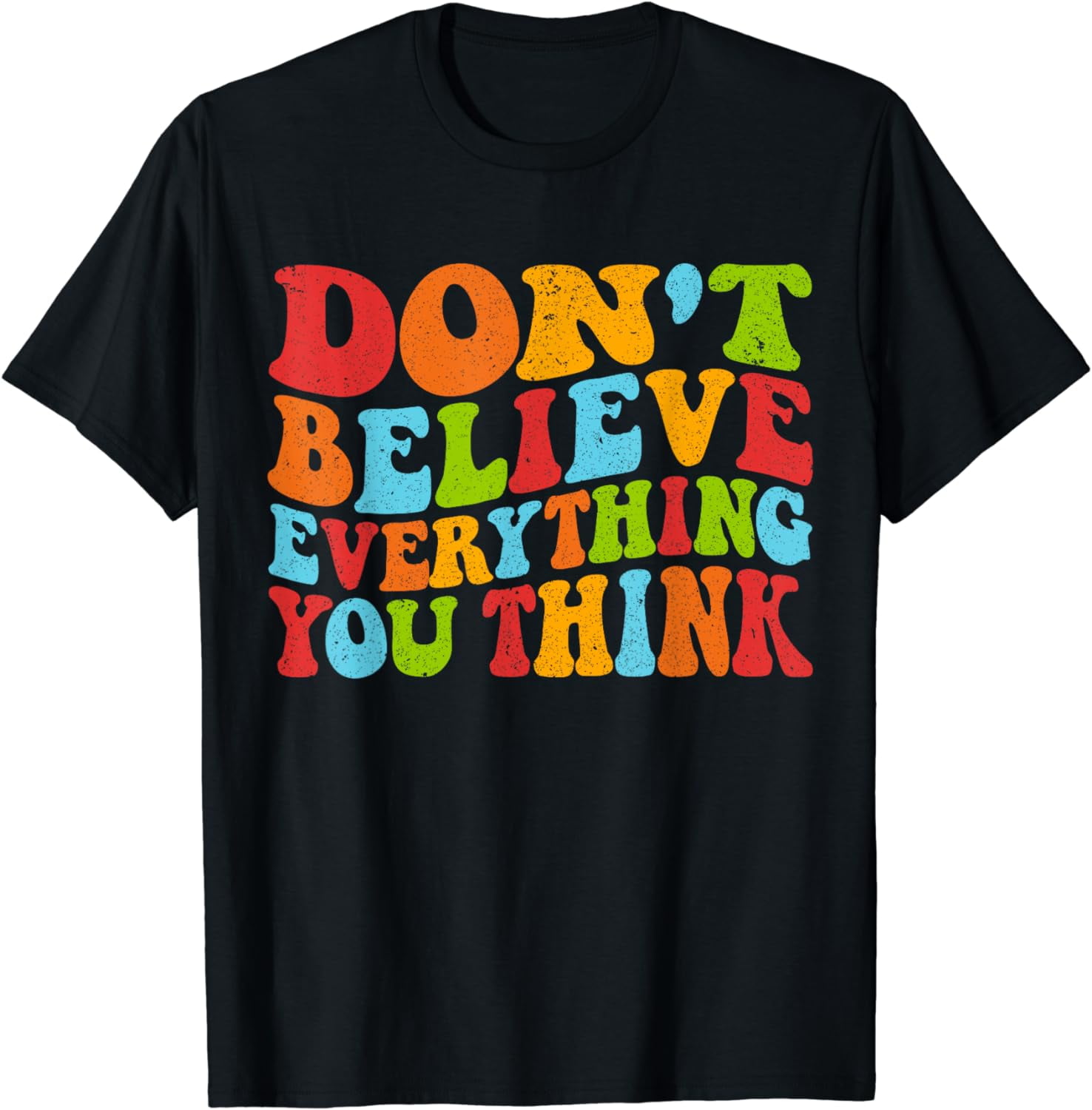Don't Believe Everything You Think | Motivational Positive T-Shirt ...
