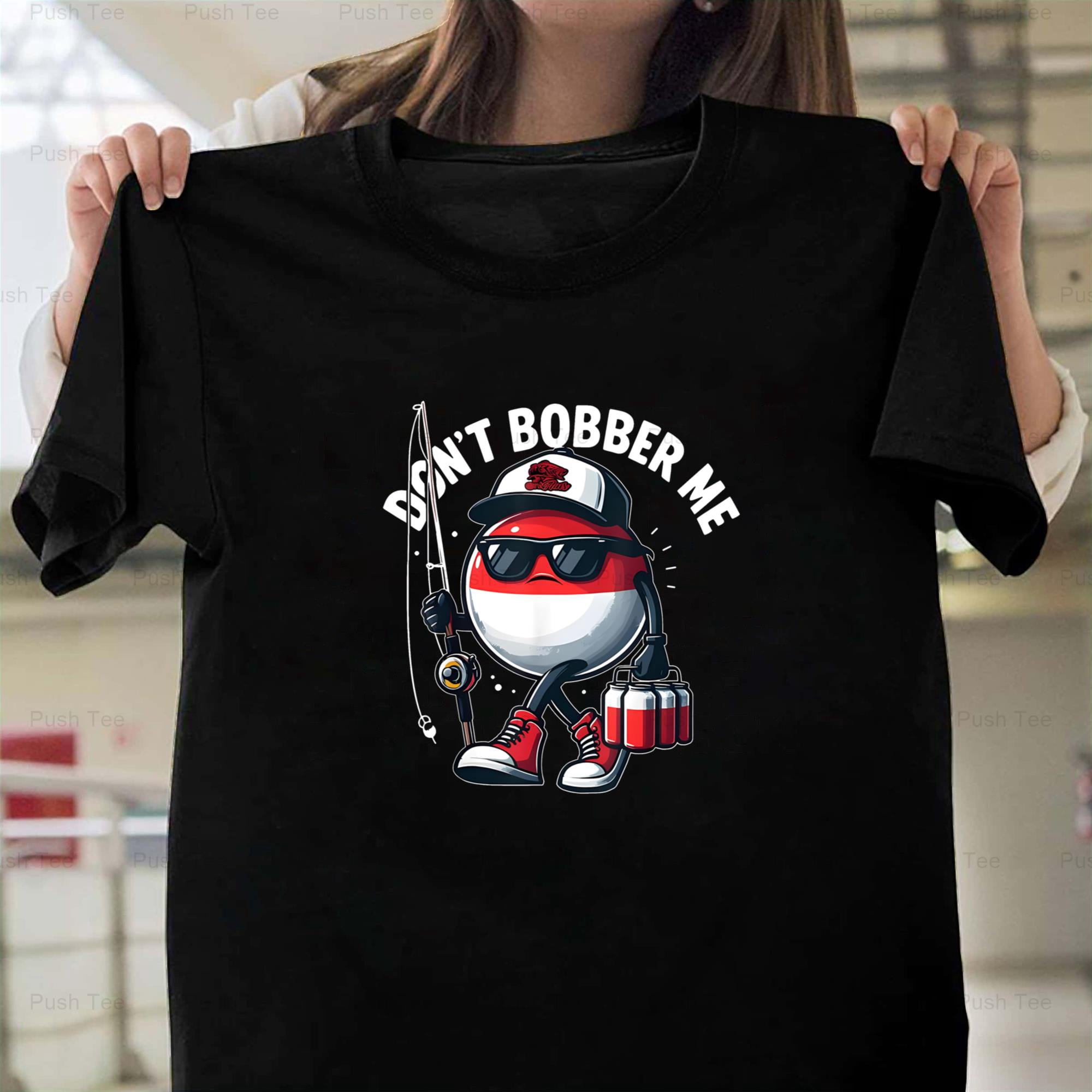 Don't Bobber Me Funny Fishing Lover & Fisherman Humor V50824 New Unisex ...