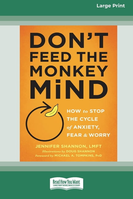 Don't Feed the Monkey Mind: How to Stop the Cycle of Anxiety, Fear, and Worry [Standard Large ...