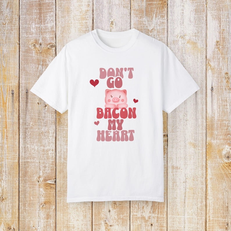 Don't Go Bacon My Heart Valentine Pig Shirt Front Print Cute Love Gift ...