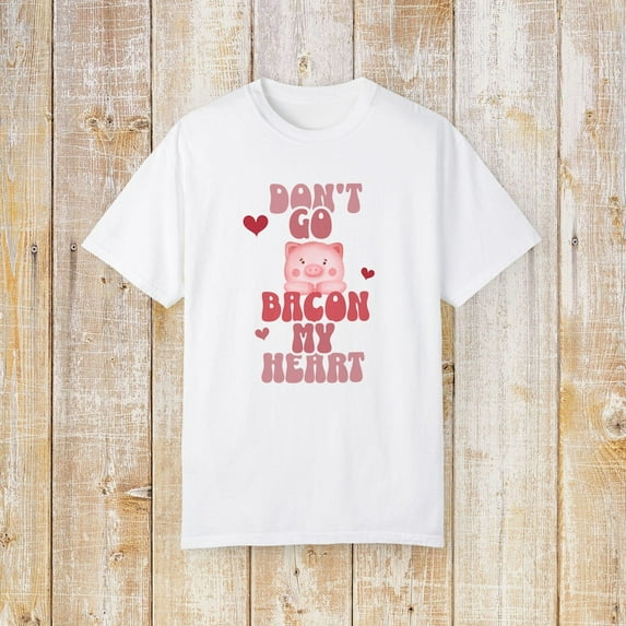 Don't Go Bacon My Heart Valentine Pig Shirt Front Print Cute Love Gift ...