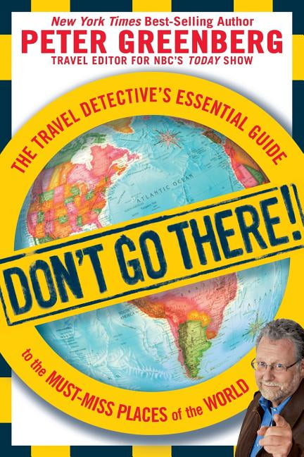 Don't Go There! : The Travel Detective's Essential Guide to the Must ...