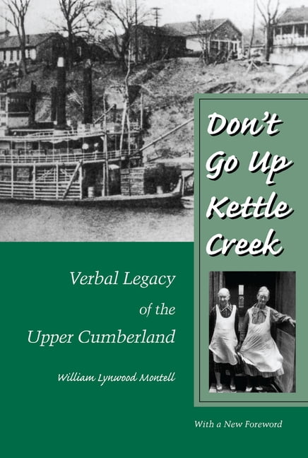 Don't Go Up Kettle Creek: Verbal Legacy of the Upper Cumberland ...