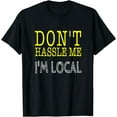 Don't Hassle Me, I'm Local T-Shirt Funny Vacation design, for local ...