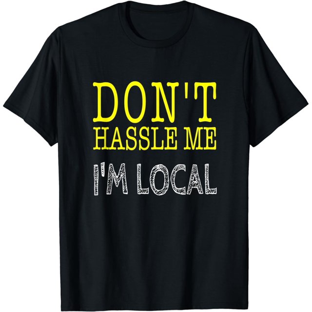 Don't Hassle Me, I'm Local T-Shirt Funny Vacation design, for local ...