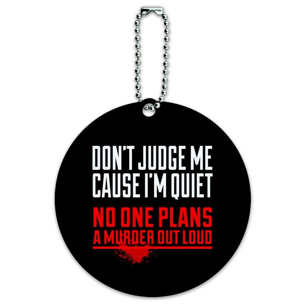 Don't Judge Me Cause I'm Quiet No One Plans a Murder Out Loud Funny Round Luggage ID Tag Card ...