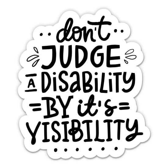Don't Judge a Disability by its Visibility - 3" Vinyl Sticker - For Car ...