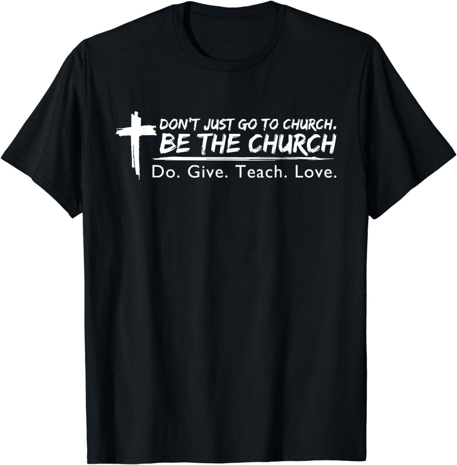 Don't Just Go To Church Be The Church Give Teach Quote Love T-Shirt ...