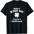 Don't Kiss Me I Have A Girlfriend St Patricks Day T-Shirt T-Shirt Tops ...