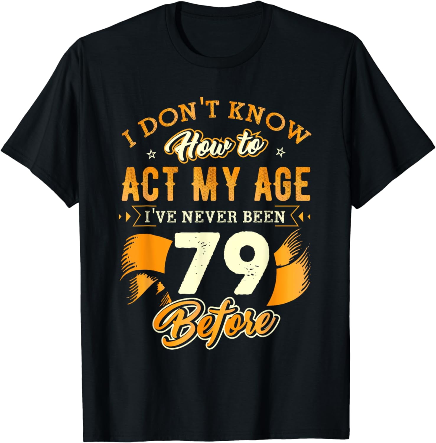Don't Know How To Act My Age 79 Year Old 79th Birthday Shirt - Walmart.com