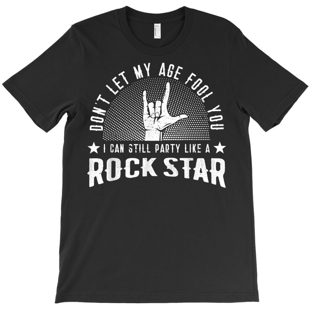 Don't Let My Age Fool You I Can Still Party Like A Rock Star Funny ...