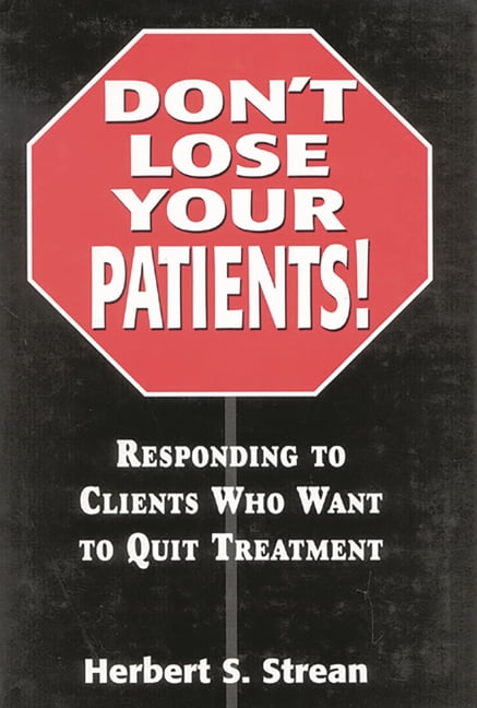 Don't Lose Your Patients: Responding to Clients Who Want to Quit ...