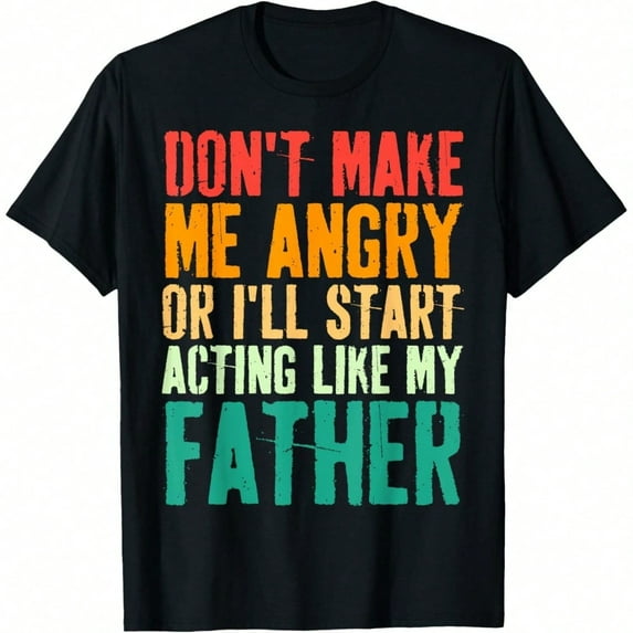 Don’t Make Me Angry Or I’ll Act Like My Father Funny Dad T-Shirt ...