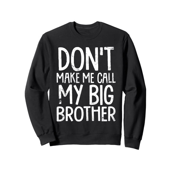 Don't Make Me Call My Big Brother Funny Sister Sibling Humor Sweatshirt ...